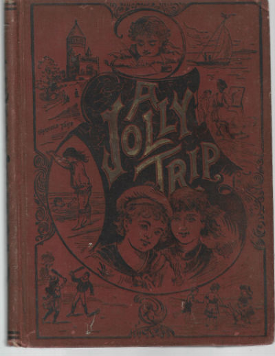 A Jolly Trip: Or, Where We Went And What We Saw Last Summer: Profusely ...
