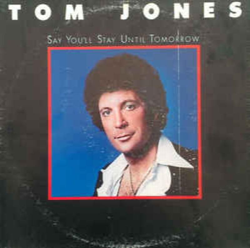 Tom Jones ?– Say You'll Stay Until Tomorrow