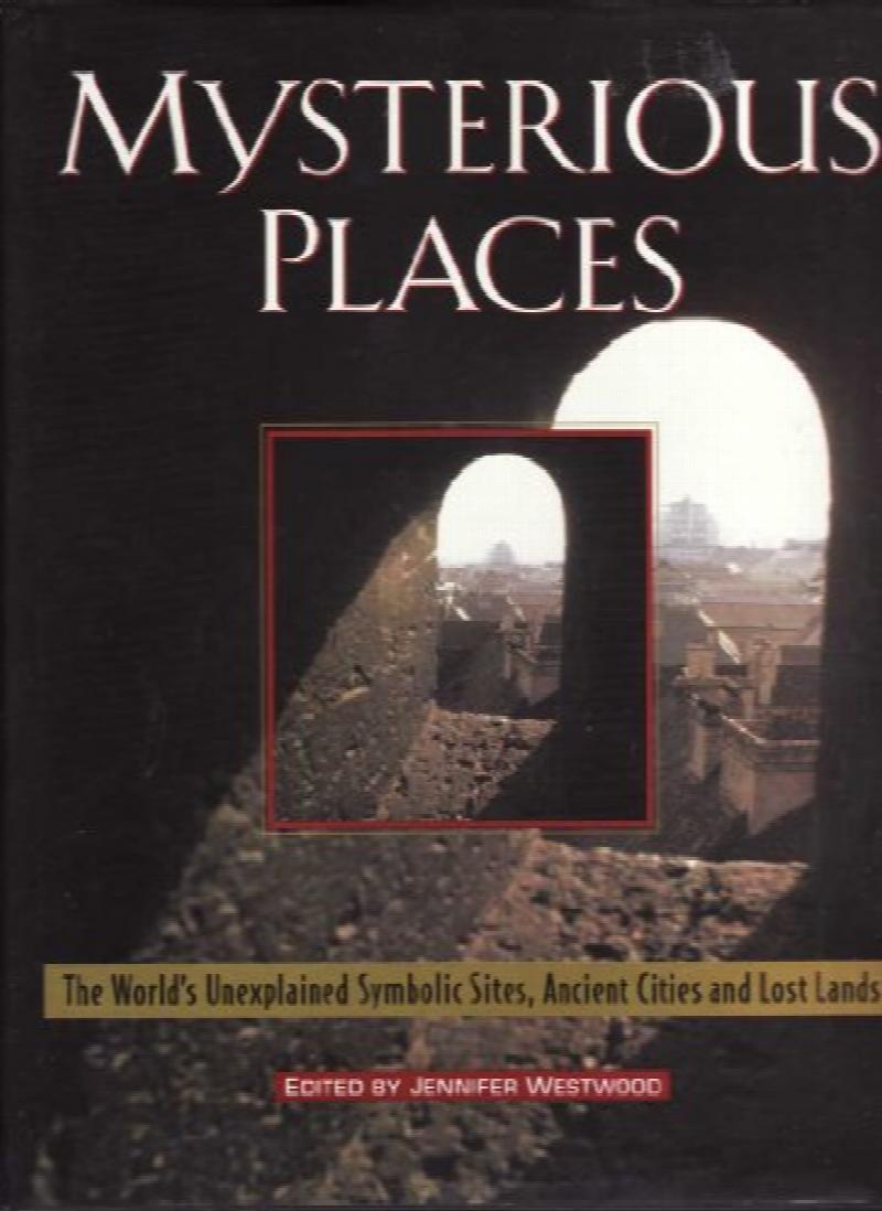 Mysterious Places: The World's Unexplained Symbolic Sites, Ancient ...